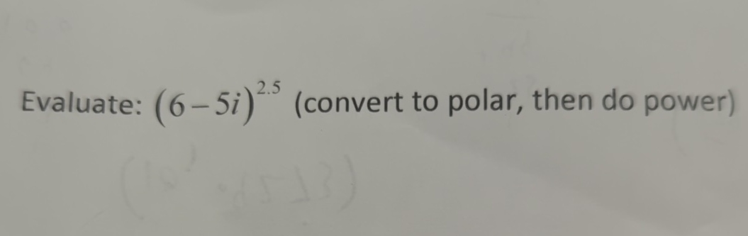 Solved Evaluate: (6-5i)2.5 (convert to polar, then do power) | Chegg.com