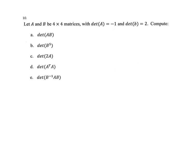 Solved 10. Let A and B be 4 x 4 matrices, with det(A) = -1 | Chegg.com