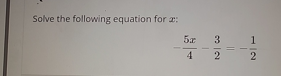 Solved Solve the following equation for x ﻿:-5x4-32=-12 | Chegg.com