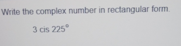 Solved Write the complex number in rectangular form.3 ﻿cis | Chegg.com