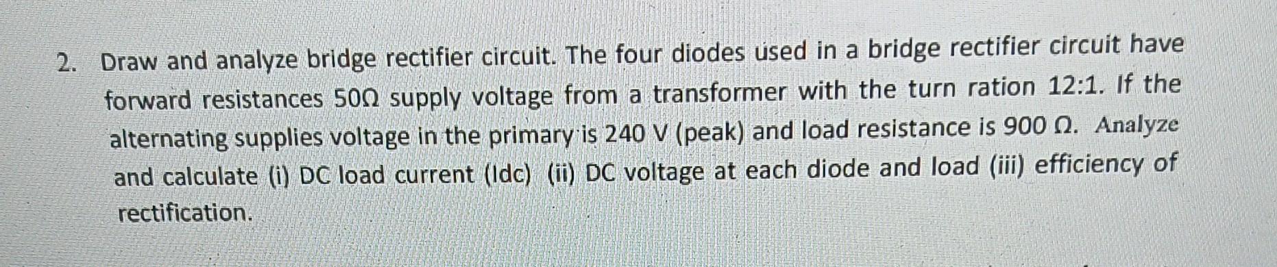 Solved 2. Draw and analyze bridge rectifier circuit. The | Chegg.com