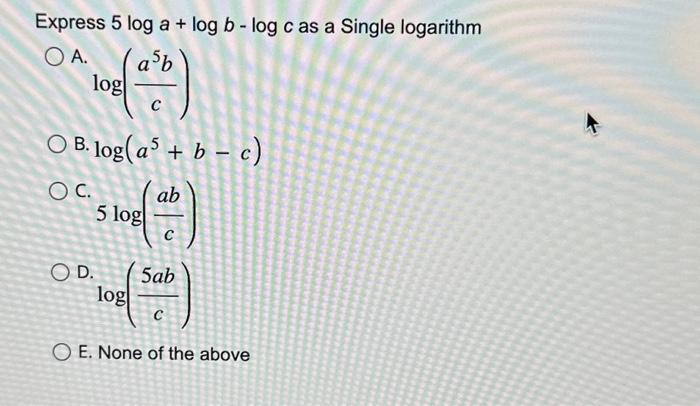 Solved Express 5loga+logb−logc as a Single logarithm | Chegg.com