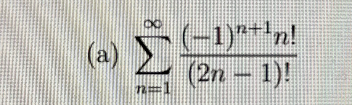 Solved (a) ∑n=1∞(-1)n+1n!(2n-1)! | Chegg.com