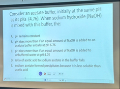 [Solved]: Consider an acetate buffer, initially at the same