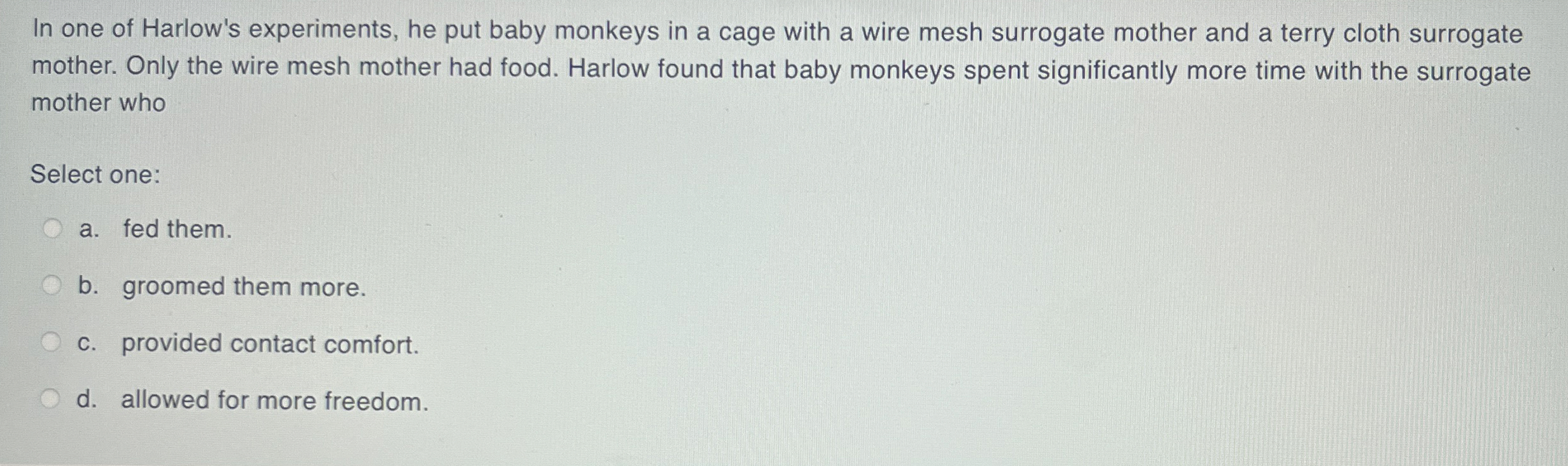 Solved In one of Harlow's experiments, he put baby monkeys | Chegg.com