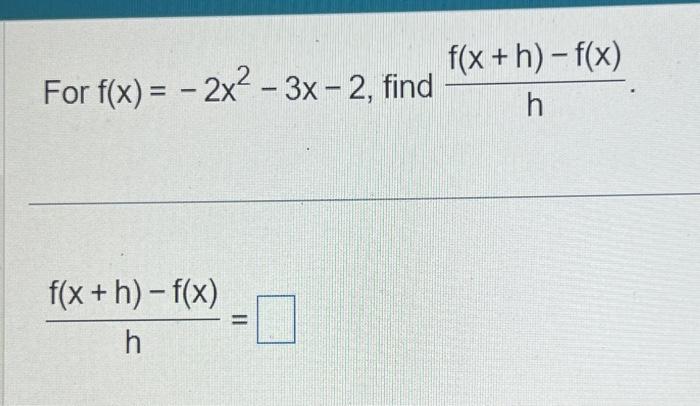 Solved For f(x)=−2x2−3x−2, find hf(x+h)−f(x) hf(x+h)−f(x)= | Chegg.com