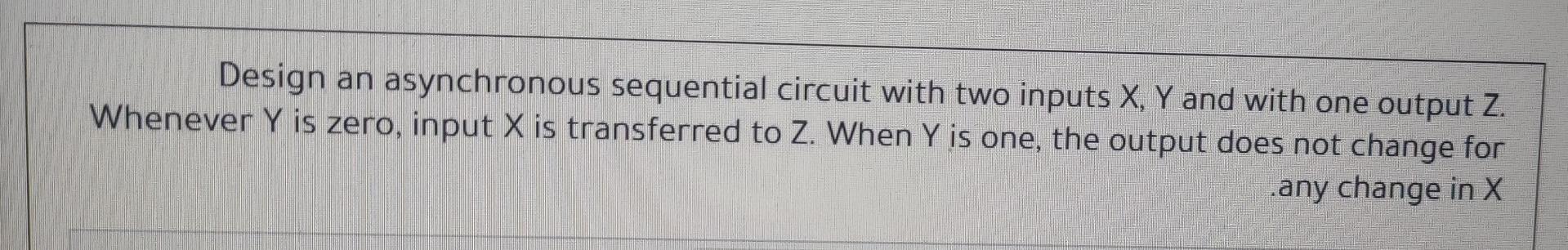 Solved Design An Asynchronous Sequential Circuit With Two