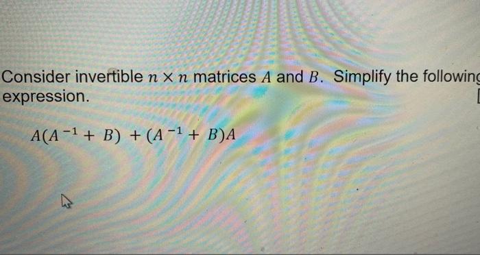 Solved Consider invertible n x n matrices A and B. Simplify | Chegg.com