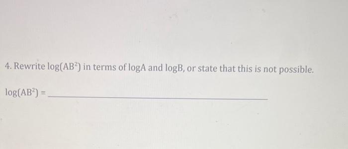 Solved 4. Rewrite log(AB2) in terms of logA and logB, or | Chegg.com