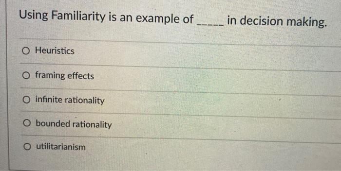 Solved Using Familiarity is an example of in decision | Chegg.com
