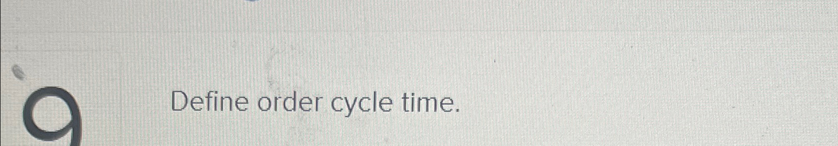 Solved Define order cycle time. | Chegg.com