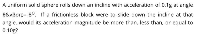 Solved A uniform solid sphere rolls down an incline with | Chegg.com