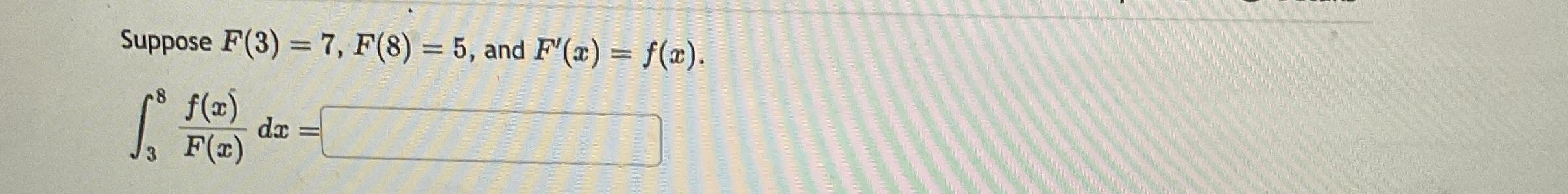 Solved Suppose F(3)=7,F(8)=5, ﻿and F'(x)=f(x).∫38f(x)F(x)dx= | Chegg.com