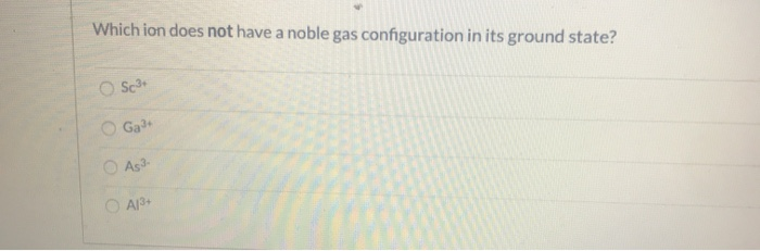 Solved Which ion does not have a noble gas configuration in | Chegg.com