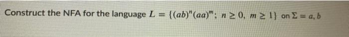 Solved Construct the NFA for the language L = {(ab)"(aa)": n | Chegg.com