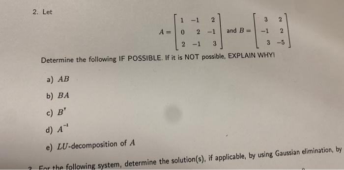 Solved 2. Let 1 -1 2 3 2 A= 0 2 -1 and B= 2 2 3 3 -5 | Chegg.com Solved 2. Let 1 -1 2 3 2 A= 0 2 -1 and B= 2 2 3 3 -5 | Chegg.com