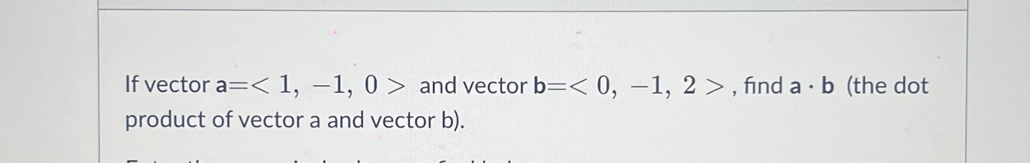 Solved If vector and vector b= , ﻿find a*b (the dot | Chegg.com
