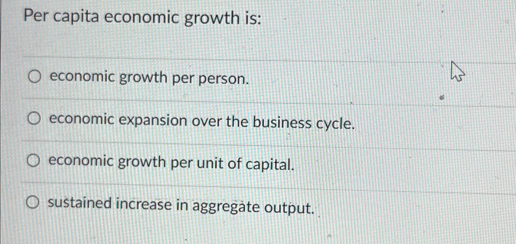 Solved Per capita economic growth is:economic growth per | Chegg.com