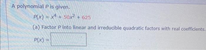 Solved A polynomial P is given. P(x)=x4+50x2+625 (a) Factor | Chegg.com
