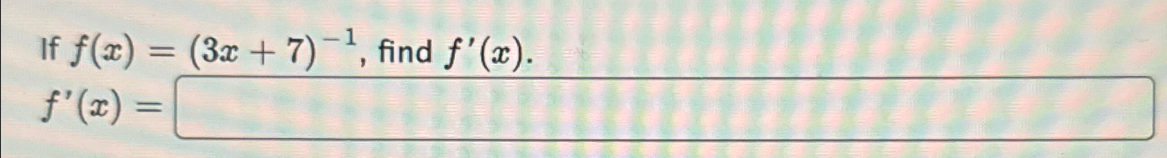 Solved If f(x)=(3x+7)-1, ﻿find f'(x)f'(x)= | Chegg.com