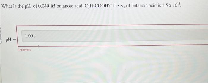 Solved What is the pH of 0.049M butanoic acid, C3H7COOH ? | Chegg.com