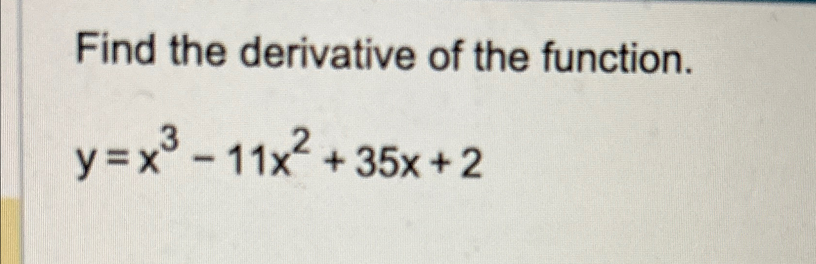 Solved Find the derivative of the function.y=x3-11x2+35x+2 | Chegg.com