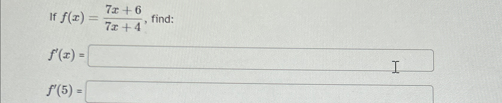Solved If f(x)=7x+67x+4, ﻿find:f'(x)f'(5)= | Chegg.com