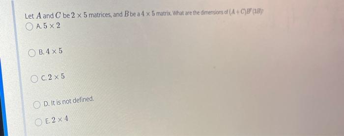 Solved Let A and C be 2 x 5 matrices, and Bbe a 4 x 5 | Chegg.com