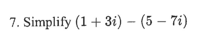Solved 7. Simplify (1+3i)−(5−7i) | Chegg.com