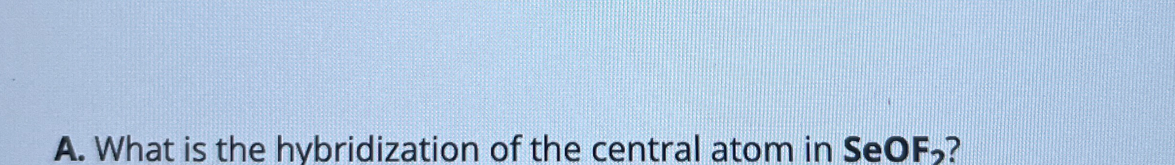 Solved 3A. ﻿What is the hybridization of the central atom in | Chegg.com