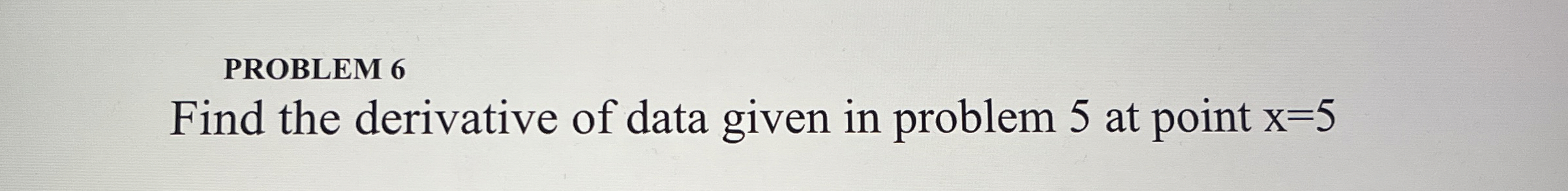 PROBLEM 6Find the derivative of data given in problem | Chegg.com