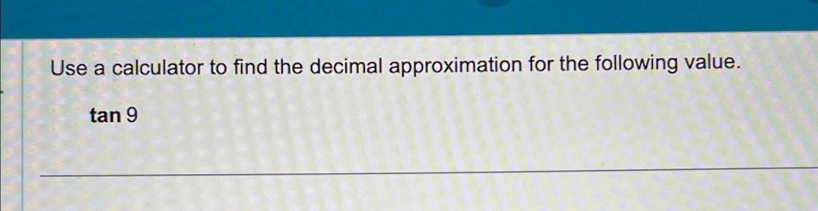 Solved Use a calculator to find the decimal approximation | Chegg.com