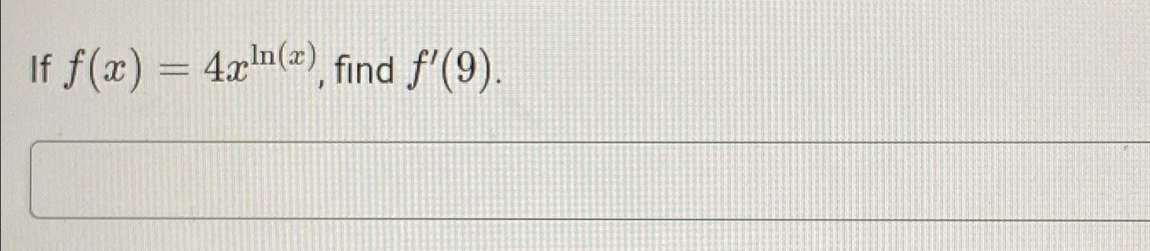Solved If f(x)=4xln(x), ﻿find f'(9) | Chegg.com