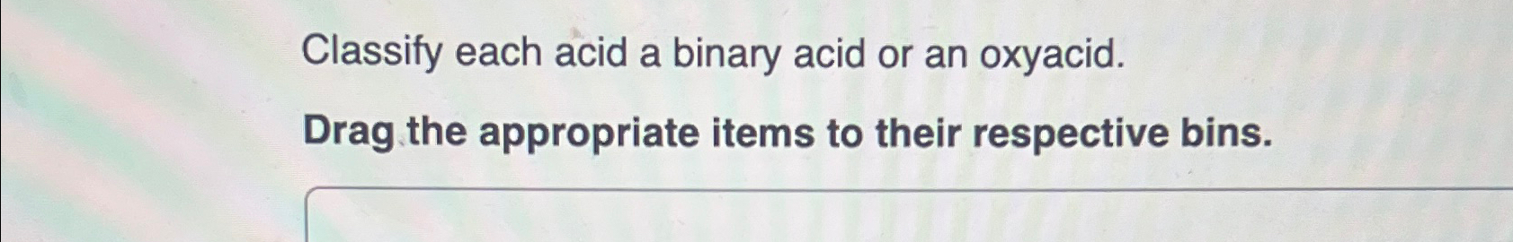 Classify each acid a binary acid or an oxyacid.Drag | Chegg.com