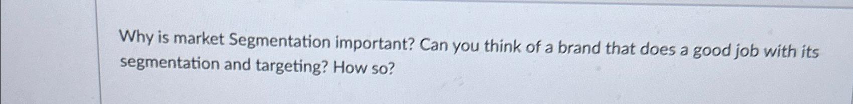 Solved Why is market Segmentation important? Can you think | Chegg.com