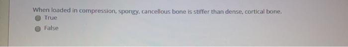 Solved When loaded in compression, spongy, cancellous bone | Chegg.com