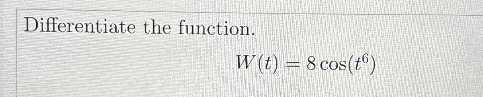 Solved Differentiate the function.W(t)=8cos(t6) | Chegg.com