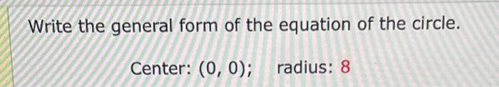 Solved Write the general form of the equation of the circle. | Chegg.com