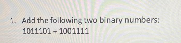 Solved 1. Add the following two binary numbers: 1011101 + | Chegg.com