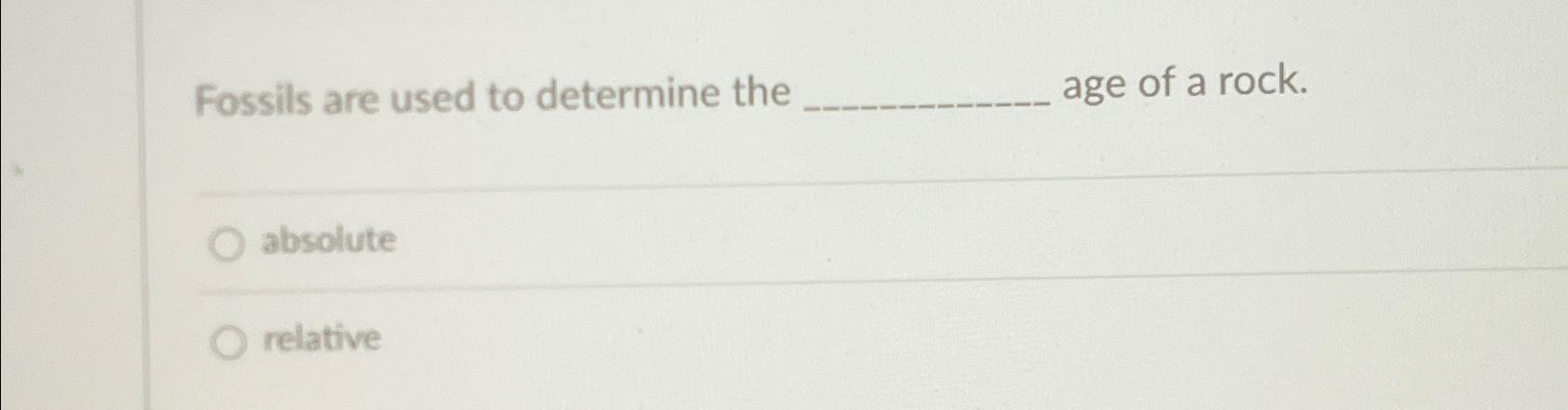 Solved Fossils are used to determine the age of a | Chegg.com