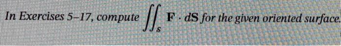 Solved In Exercises 5-17, compute ∬δF⋅dS for the given | Chegg.com