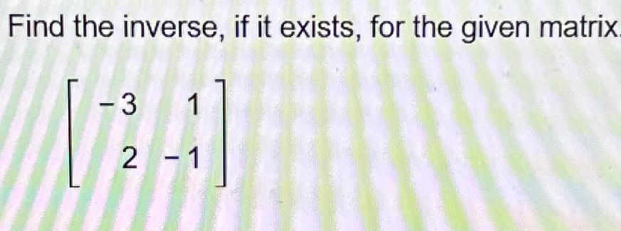 Solved Find the inverse, if it exists, for the given | Chegg.com
