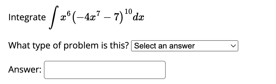 Solved Integrate ∫﻿﻿x6(-4x7-7)10dxWhat type of problem is | Chegg.com