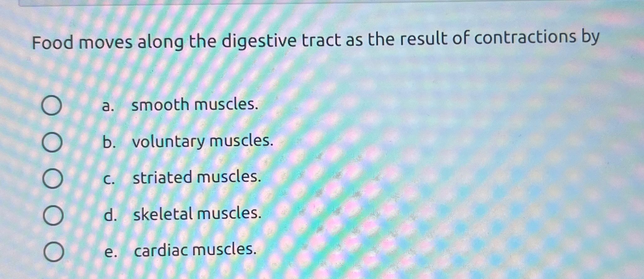 Solved Food moves along the digestive tract as the result of | Chegg.com