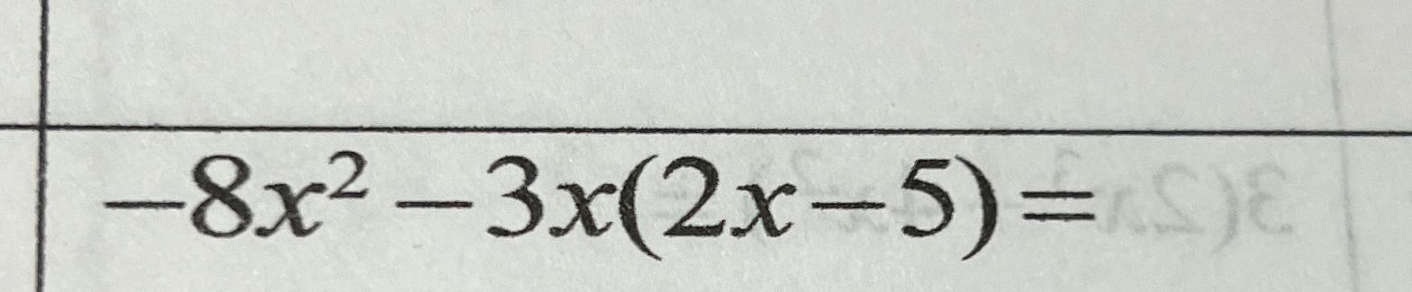 Solved -8x2-3x(2x-5)= | Chegg.com