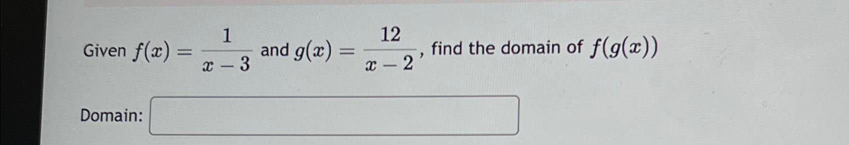 Solved Given f(x)=1x-3 ﻿and g(x)=12x-2, ﻿find the domain of | Chegg.com