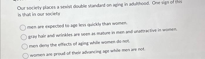 Solved Our society places a sexist double standard on aging | Chegg.com