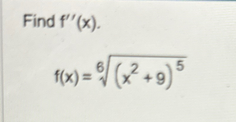 Solved Find f''(x).f(x)=(x2+9)56 | Chegg.com