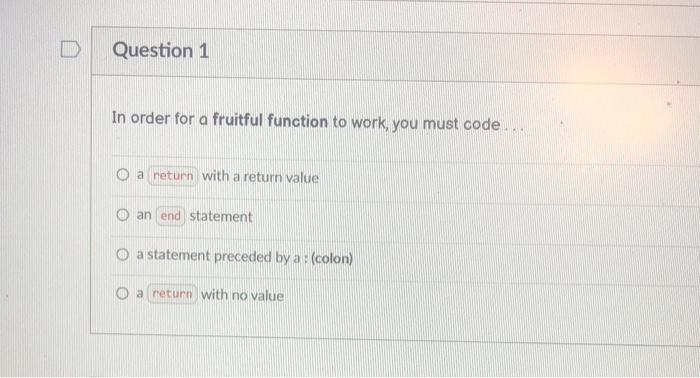 Solved D Question 1 In order for a fruitful function to | Chegg.com