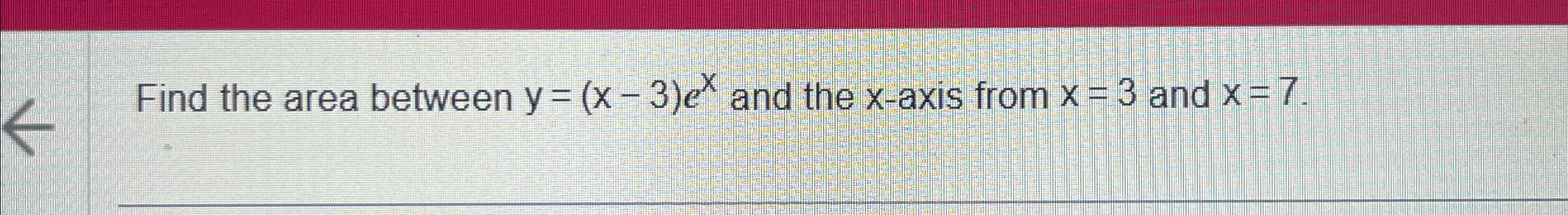 Solved Find the area between y=(x-3)ex ﻿and the x-axis from | Chegg.com